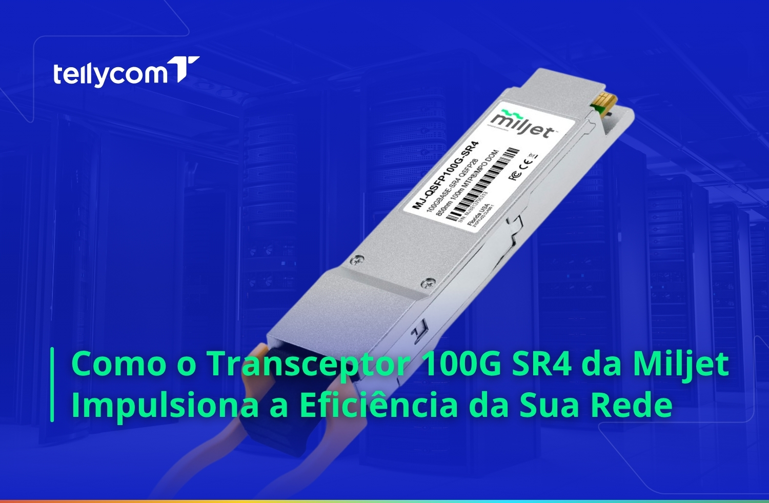 Como o Transceptor 100G SR4 da Miljet Impulsiona a Eficiência da Sua ...